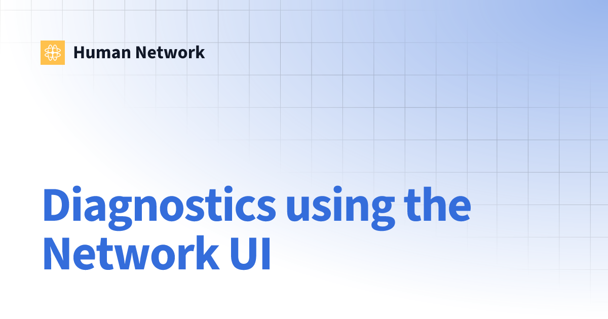 Diagnostics using the Network UI | Human Network